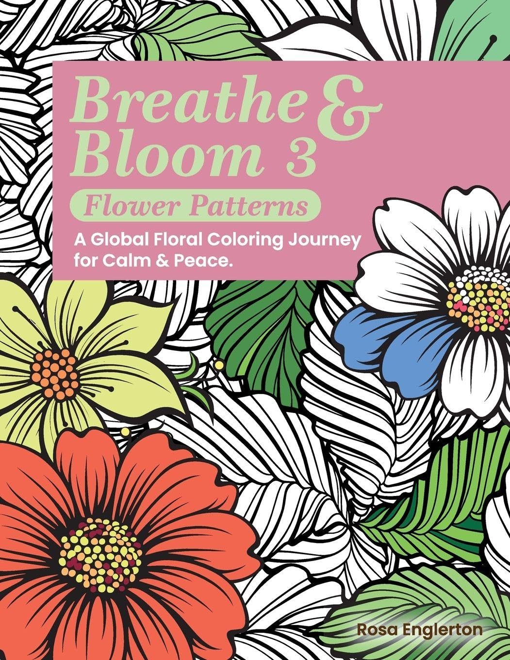 Breathe & Bloom 3 - Flower Patterns. A Global Floral Coloring Journey ...