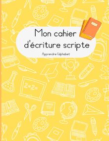 Mon cahier d'écriture scripte: Apprendre à écrire l'alphabet de non ...
