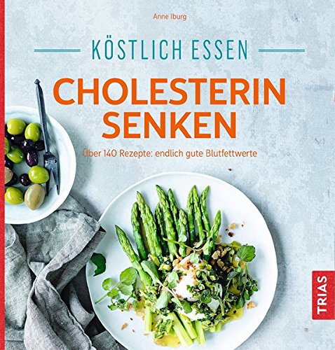 Köstlich essen - Cholesterin senken: Über 130 Rezepte: endlich gute ...