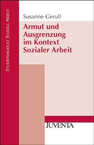 Armut und Ausgrenzung im Kontext Sozialer Arbeit (Studienmodule Soziale Arbeit) von Susanne ...