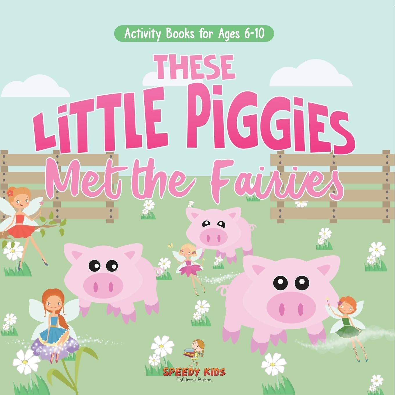 Activity Books for Ages 6-10. These Little Piggies Met the Fairies ...