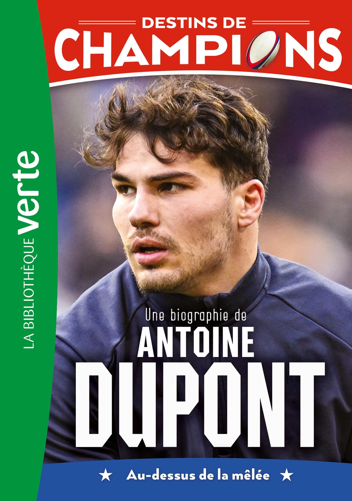 Destins de champions. Vol. 5. Une biographie de Antoine Dupont : au ...