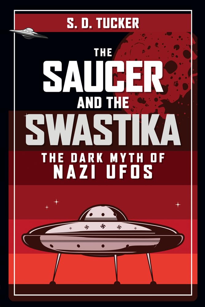 The Saucer and the Swastika: The Dark Myth of Nazi Ufos von unbekannt