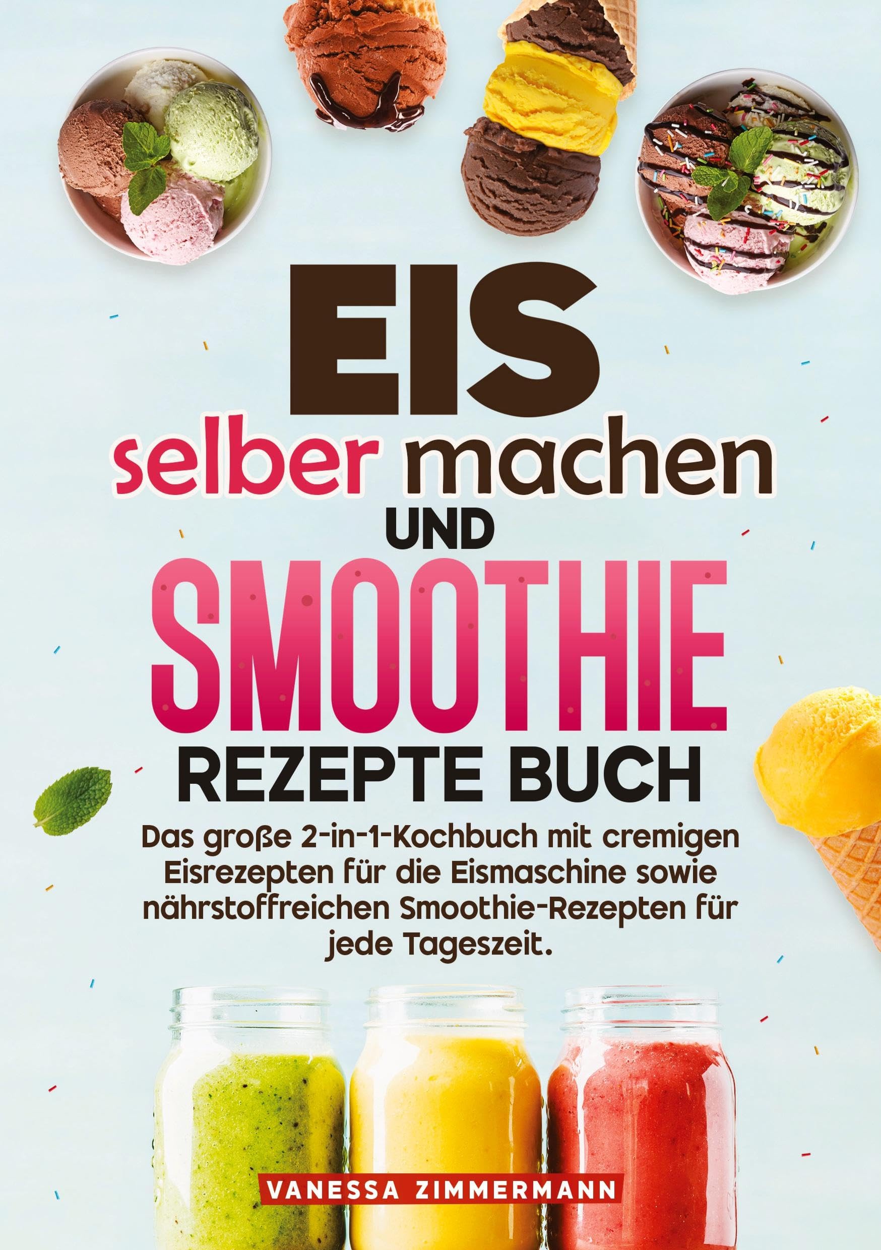 Eis selber machen und Smoothie Rezepte Buch: Das große 2-in-1-Kochbuch ...