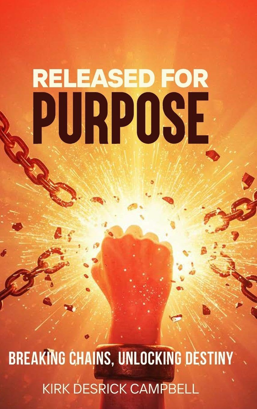 Released for Purpose: Breaking Chains, Unlocking Destiny de Kirk D ...