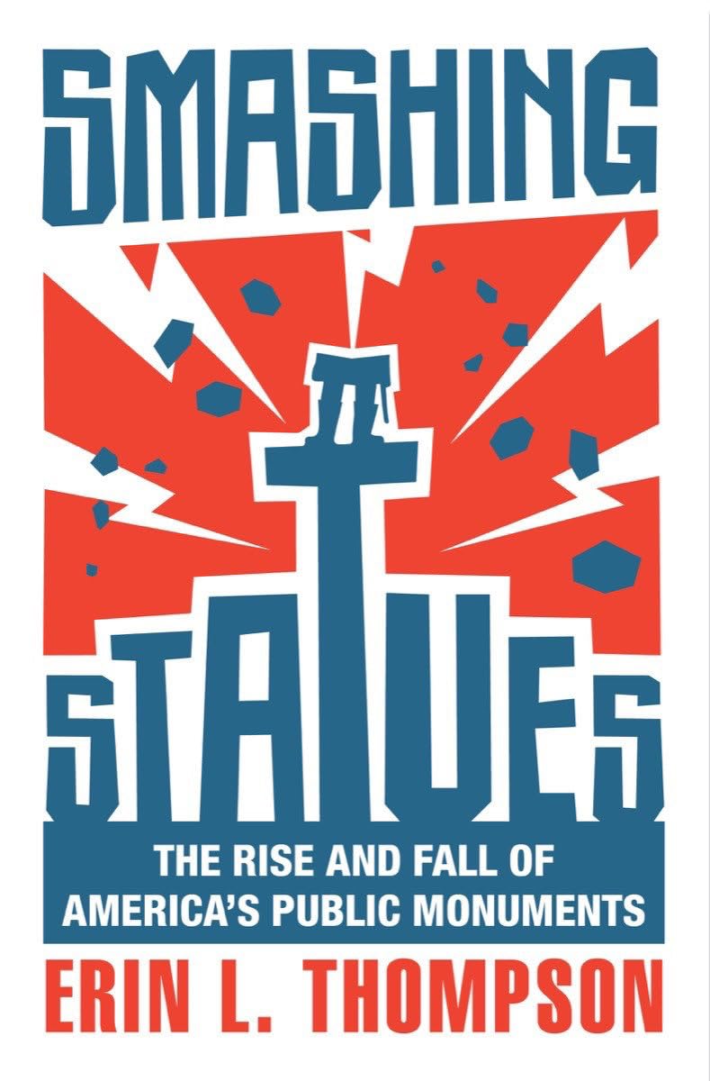 Smashing Statues: The Rise and Fall of America's Public Monuments de