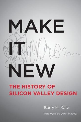 Make It New: A History of Silicon Valley Design von Katz, Barry M ...