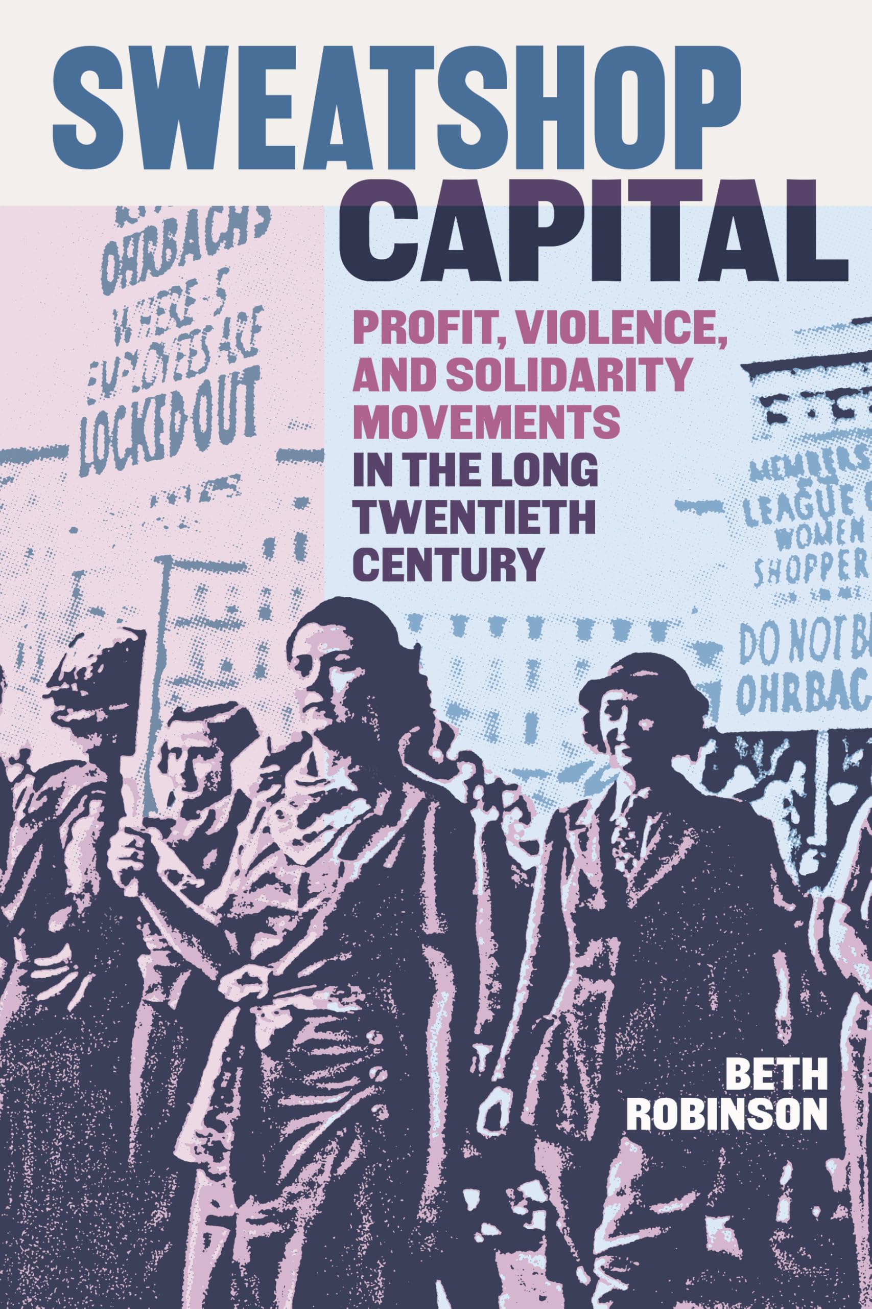 Sweatshop Capital: Profit, Violence, and Solidarity Movements in the Long Twentieth Century von ...