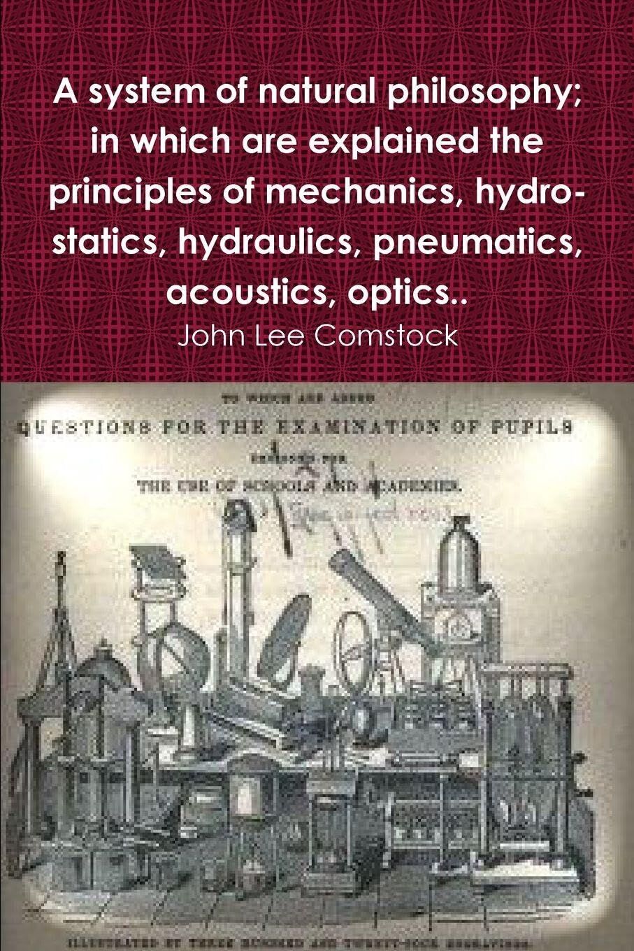 A system of natural philosophy; in which are explained the principles ...