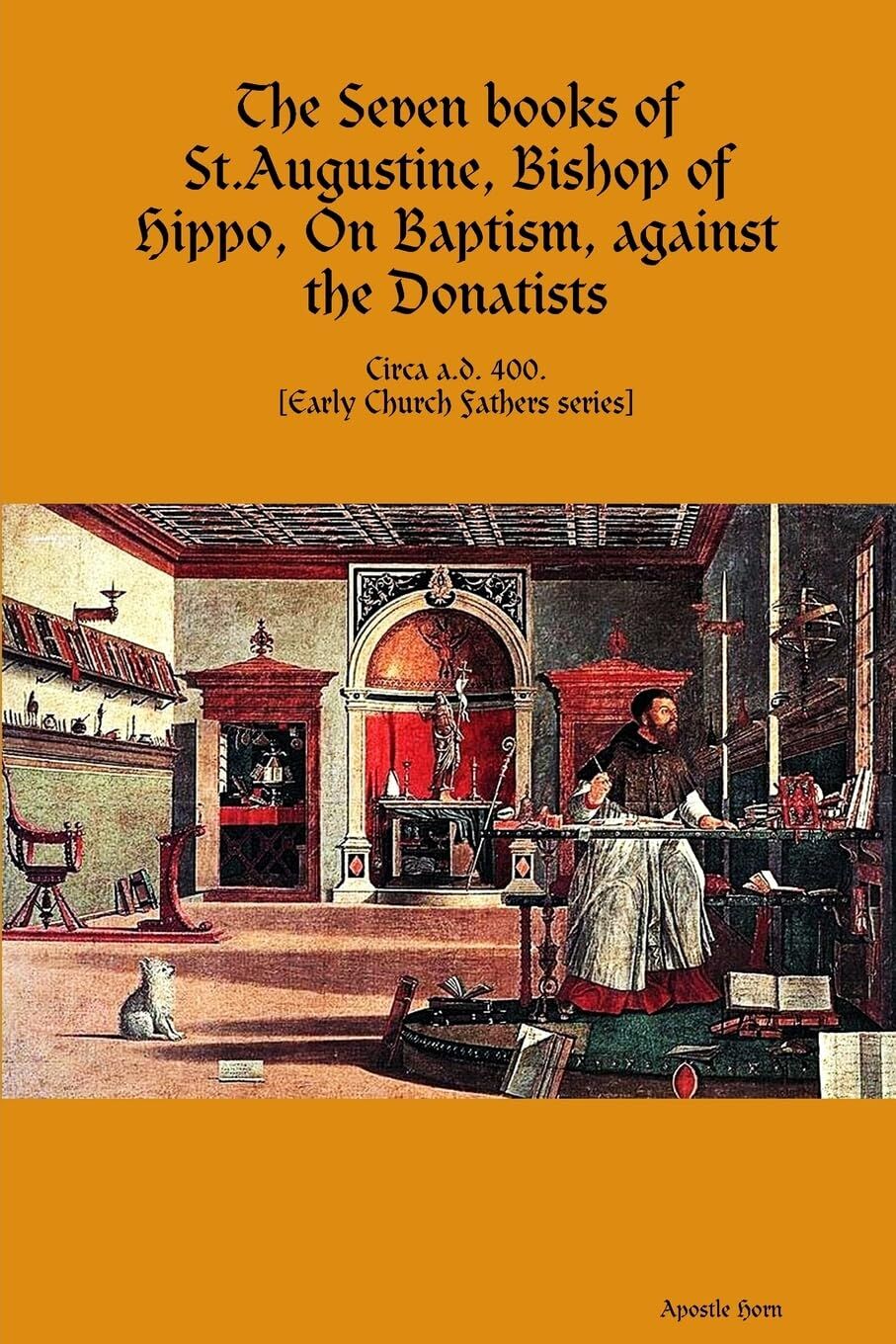 The Seven books of St. Augustine, Bishop of Hippo, On Baptism, against ...