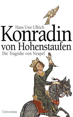 Konradin von Hohenstaufen. Die Tragödie von Neapel von Ullrich, Hans U ...
