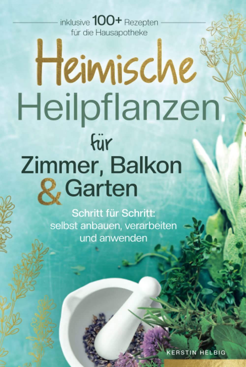 Heimische Heilpflanzen Für Zimmer Balkon Und Garten Schritt Für Schritt Selbst Anbauen