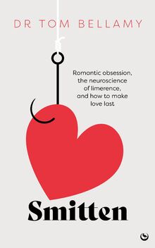 Smitten: Romantic obsession, the neuroscience of limerence, and how to ...