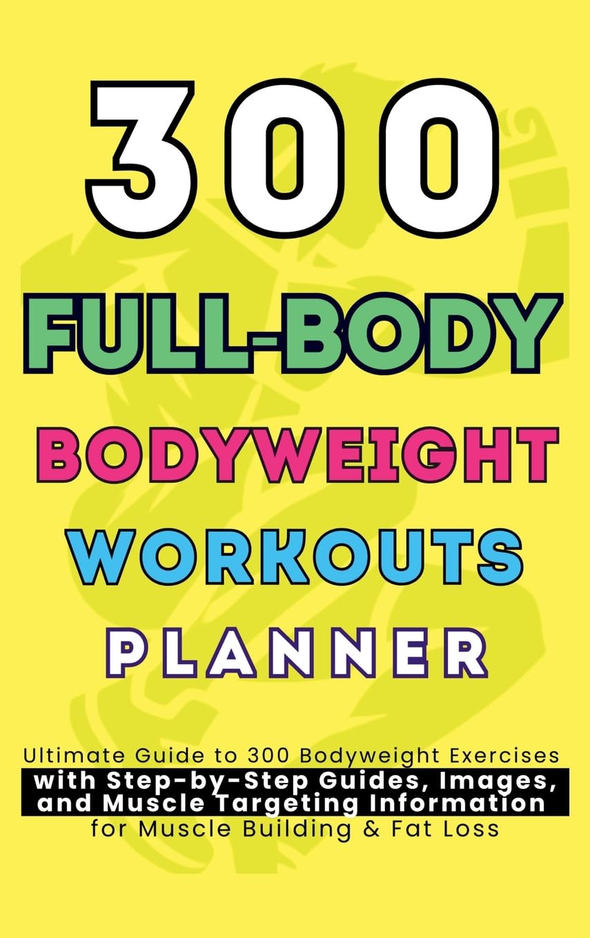 300 Full-Body Body Weight Workouts Book Planner: Ultimate Guide to 300 ...