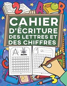 Cahier d'Écriture des Lettres et des Chiffres: Apprenez à votre enfant ...