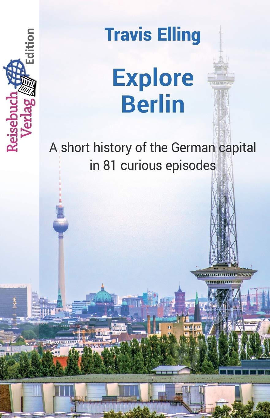 Explore Berlin: A short history of the German capital in 81 curious ...