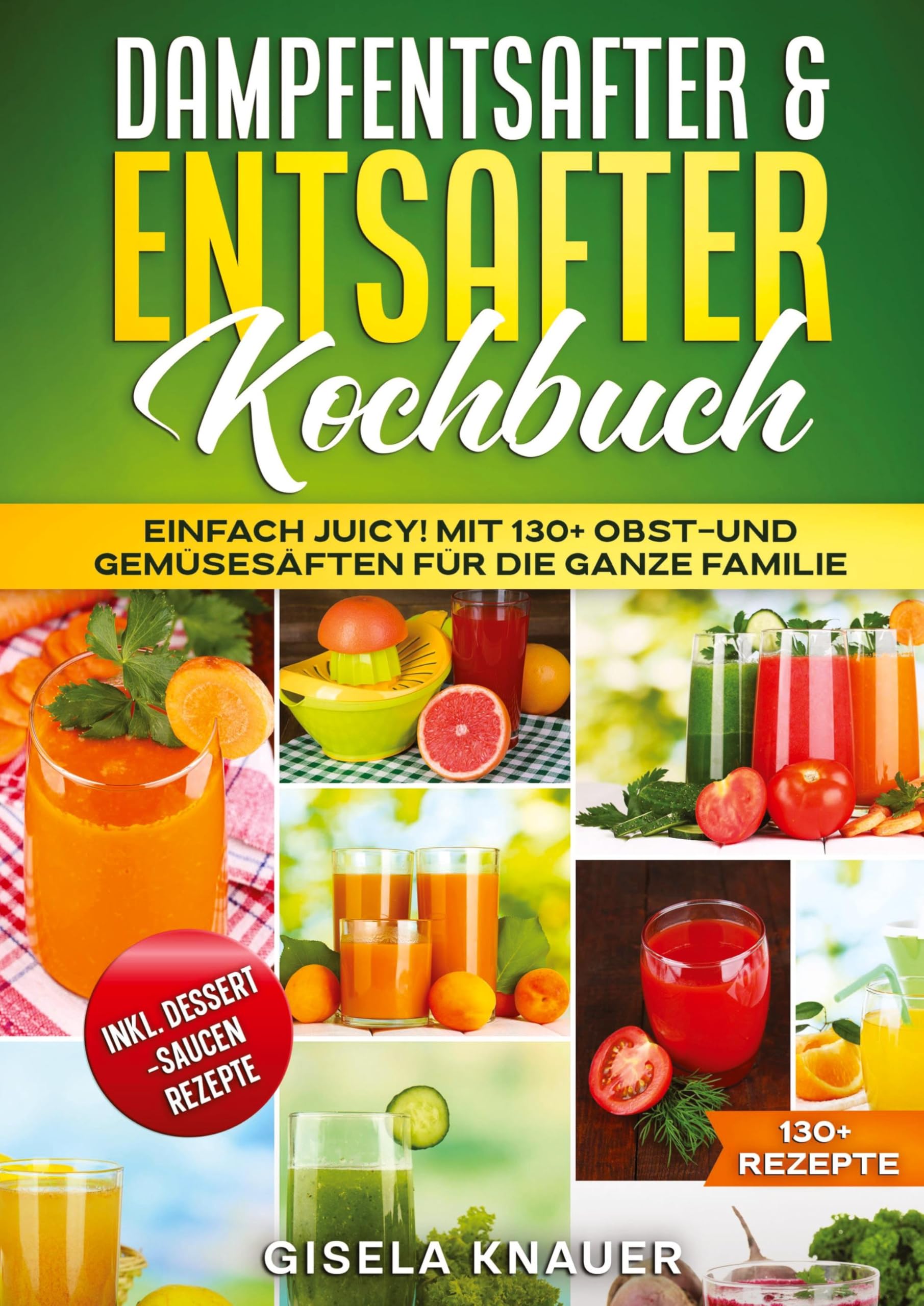 Dampfentsafter & Entsafter Kochbuch: Einfach Juicy! Mit 130+ Obst-und Gemüsesäften für die ganze ...