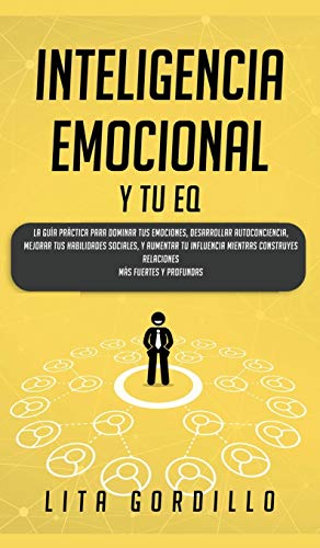 Inteligencia Emocional y tu EQ: La Guía Práctica para Dominar Tus Emociones, Desarrollar ...