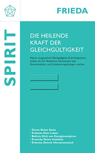 Die heilende Kraft der Gleichgültigkeit: Warum ausgerechnet Gleichgültigkeit all die Versprechen ...