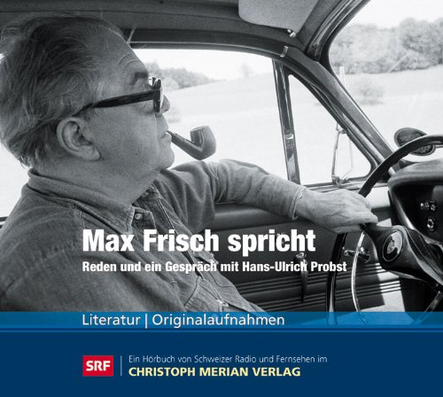 Max Frisch spricht - Auszüge aus den Reden & Max Frisch im Gespräch mit ...