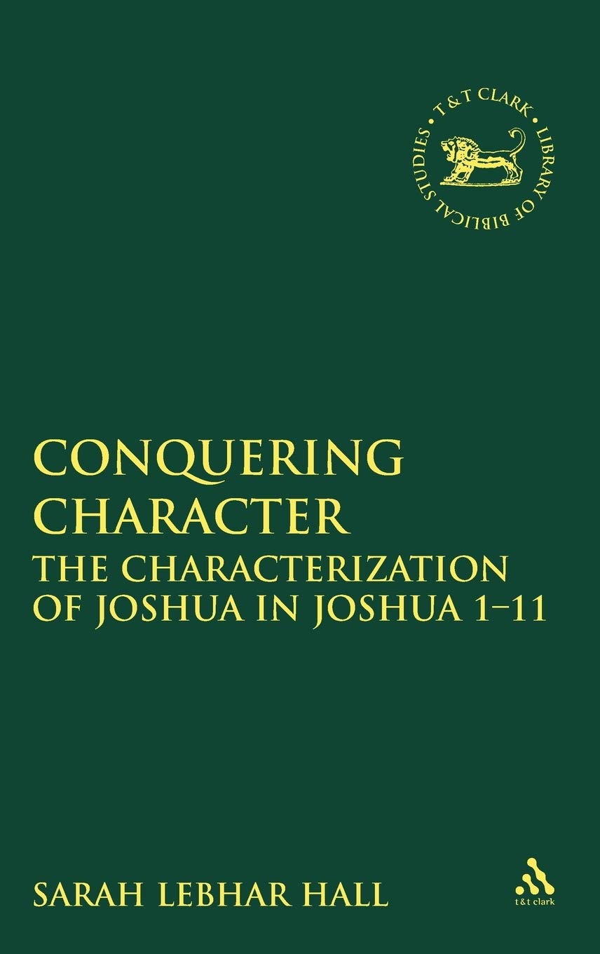 Conquering Character: The Characterization of Joshua in Joshua 1-12 ...