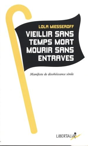 Vieillir sans temps mort, mourir sans entraves : manifeste de ...