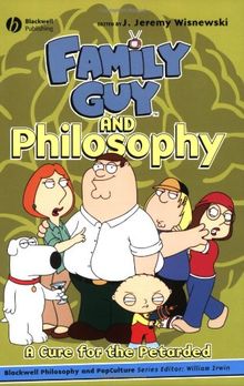 Family Guy and Philosophy: A Cure for the Petarded (Blackwell ...