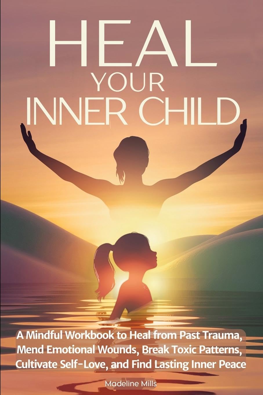 Heal Your Inner Child: A Mindful Workbook to Heal from Past Trauma ...