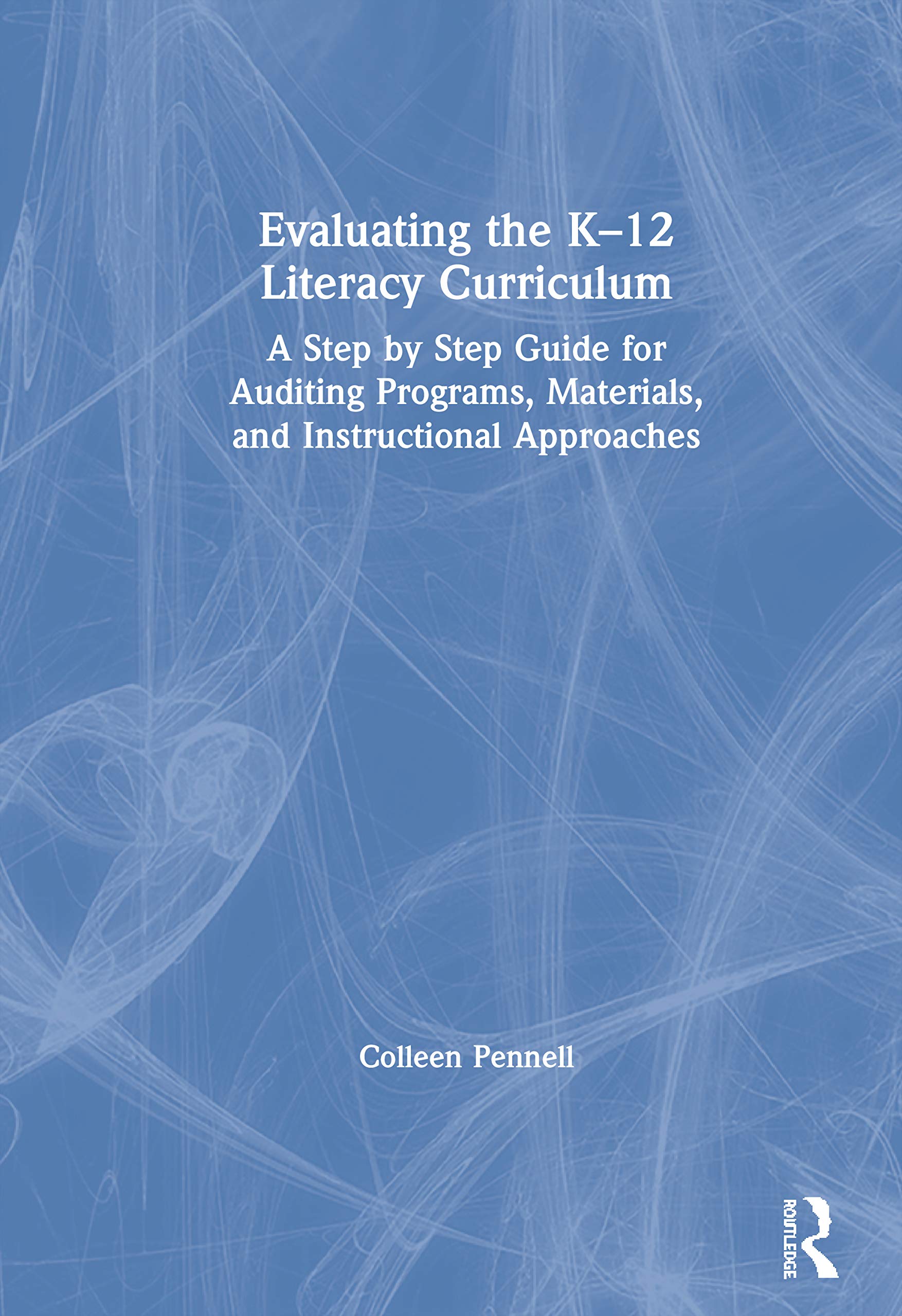 Evaluating the K-12 Literacy Curriculum: A Step by Step Guide for Auditing Programs, Materials ...