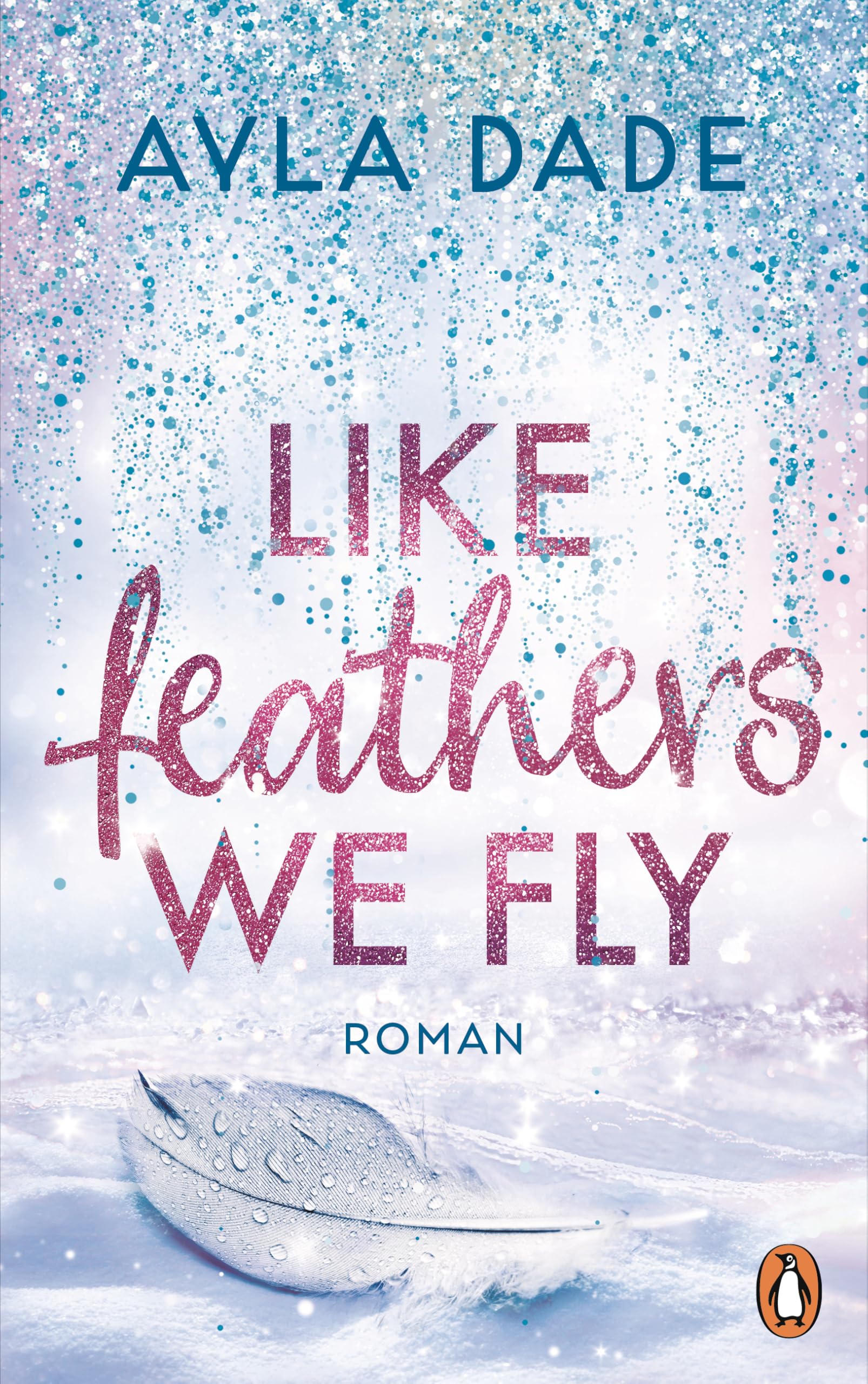 Like Feathers We Fly: Roman. Die Bestsellerreihe der New Adult ...