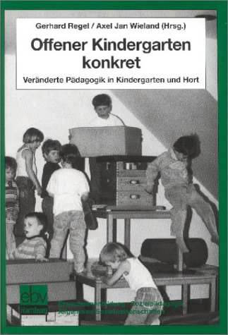 Offener Kindergarten konkret: Veränderte Pädagogik in Kindergarten und ...