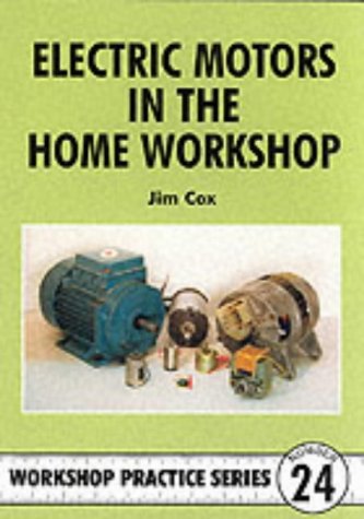 Electric Motors in the Home Workshop (Workshop Practice Series, Band 24 ...