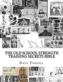 The Old School Strength Training Secrets Bible von Yarnell, Mr Dave ...