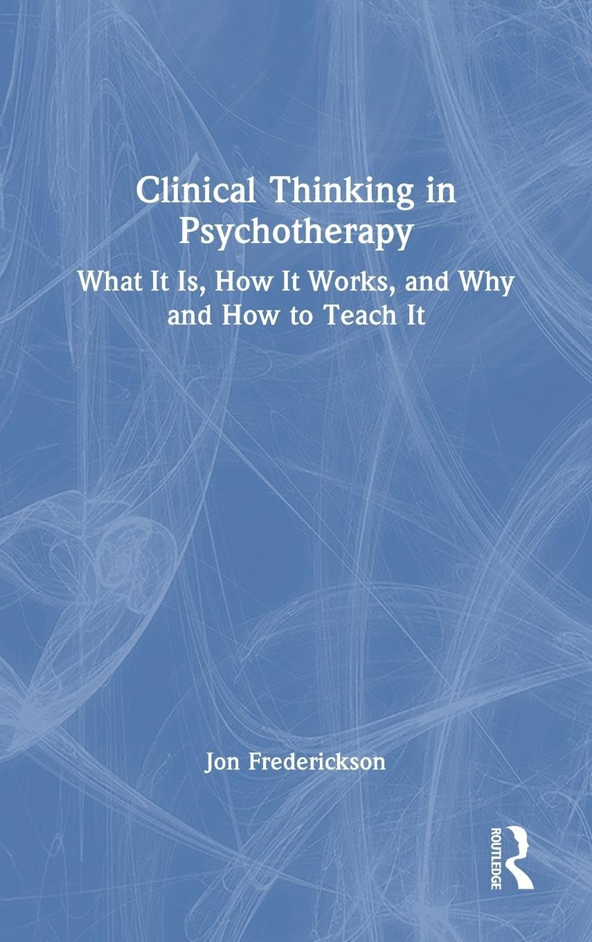Clinical Thinking in Psychotherapy: What It Is, How It Works, and Why ...