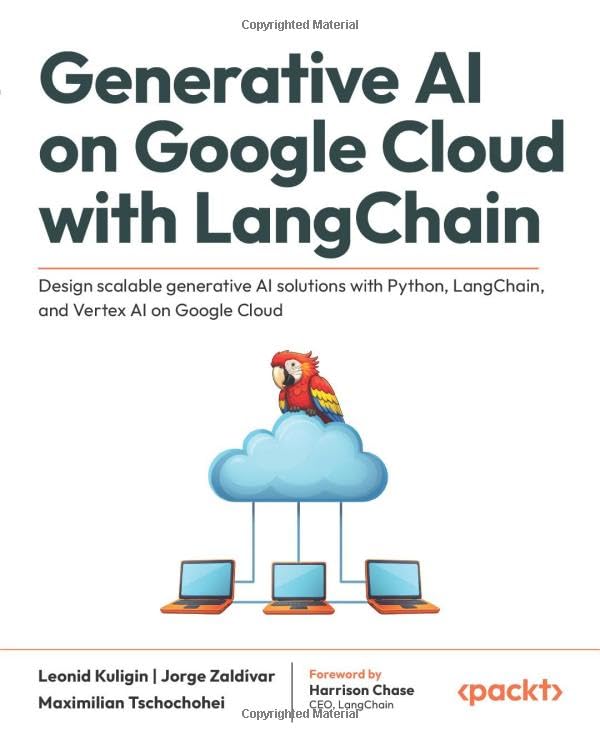 Generative AI on Google Cloud with LangChain: Design scalable generative AI solutions with ...