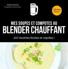 Mes soupes et compotes au blender chauffant : 140 recettes faciles et ...