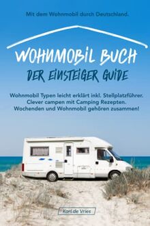 Wohnmobil Buch – Der Einsteiger Guide: Mit dem Wohnmobil durch Deutschland. Wohnmobil Typen ...