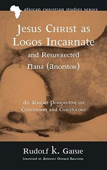 Jesus Christ as Logos Incarnate and Resurrected Nana (Ancestor): An ...