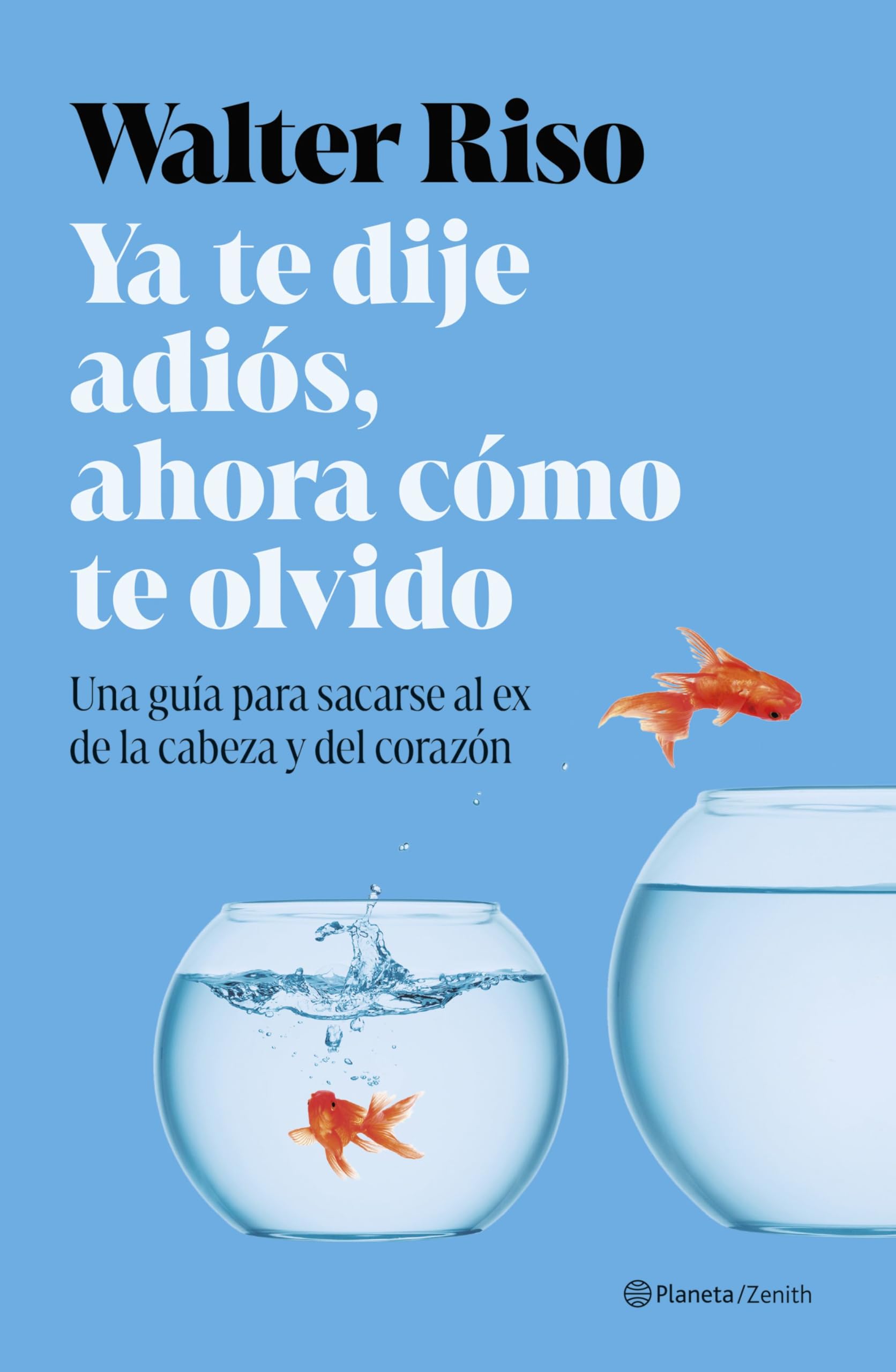 Ya te dije adiós, ahora cómo te olvido: Una guía para sacarse al ex de ...